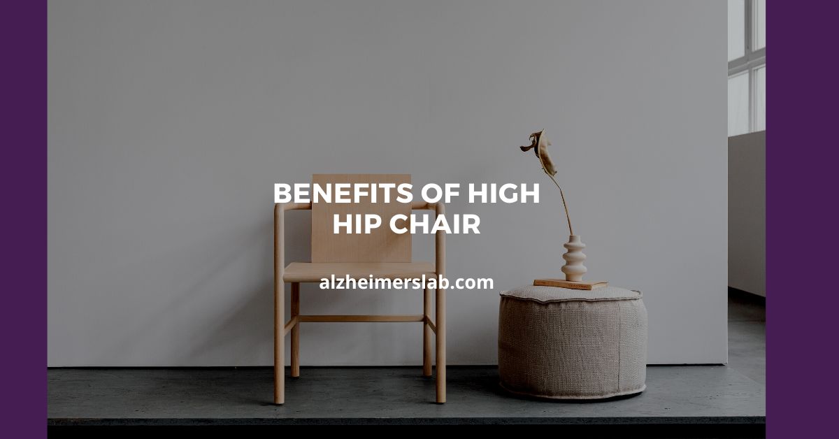 Benefits of High Hip Chair | AlzheimersLab